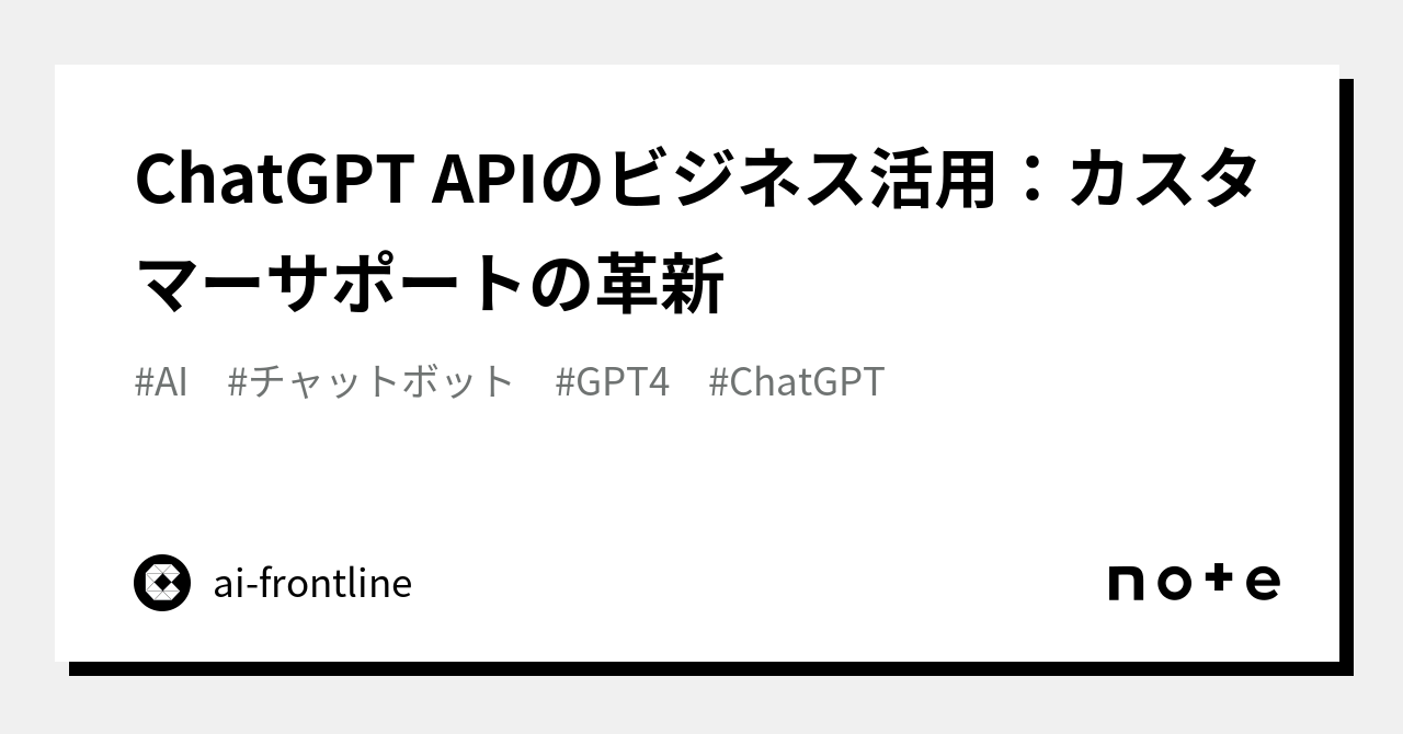 ChatGPT APIのビジネス活用：カスタマーサポートの革新｜AI-frontline
