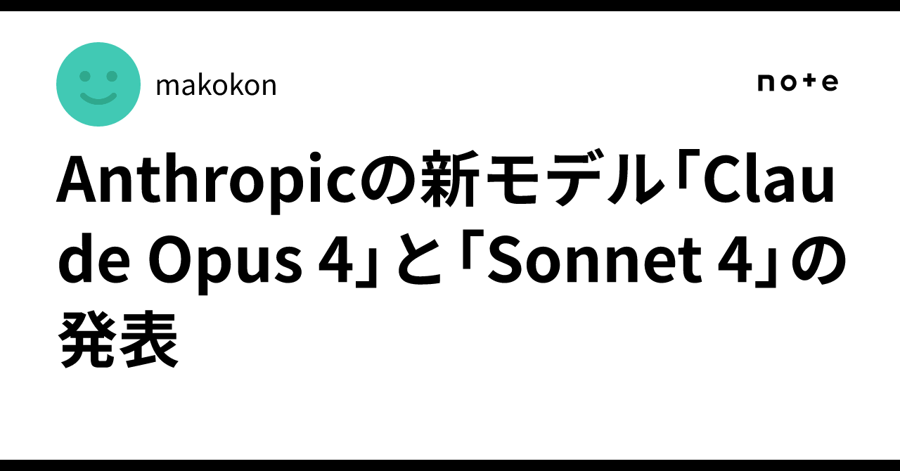 Anthropicの新モデル「Claude Opus 4」と「Sonnet 4」の発表｜makokon