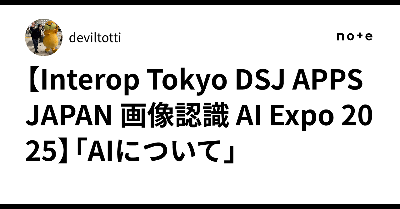 【Interop Tokyo DSJ APPS JAPAN 画像認識 AI Expo 2025】「AIについて」｜deviltotti