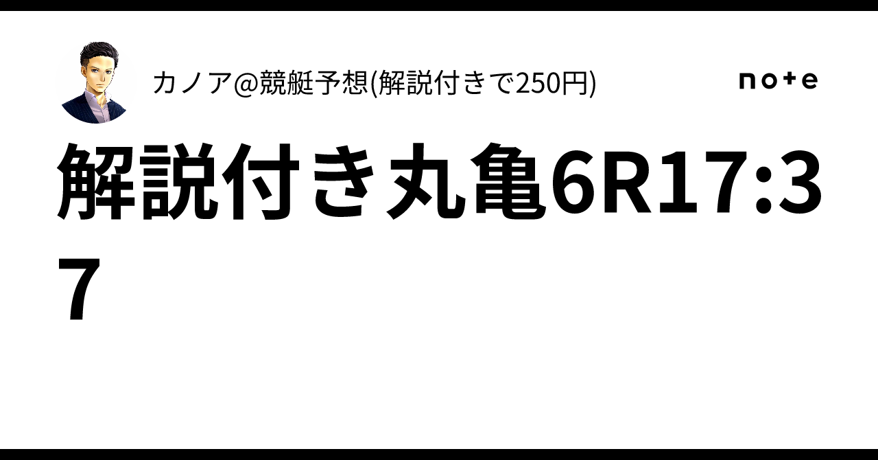 ️解説付き ️丸亀6R17:37｜カノア@競艇予想(解説付きで250円)