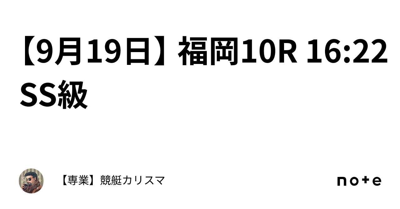 【9月19日】 🔥福岡10R 16:22🔥SS級🔥｜【専業】競艇カリスマ