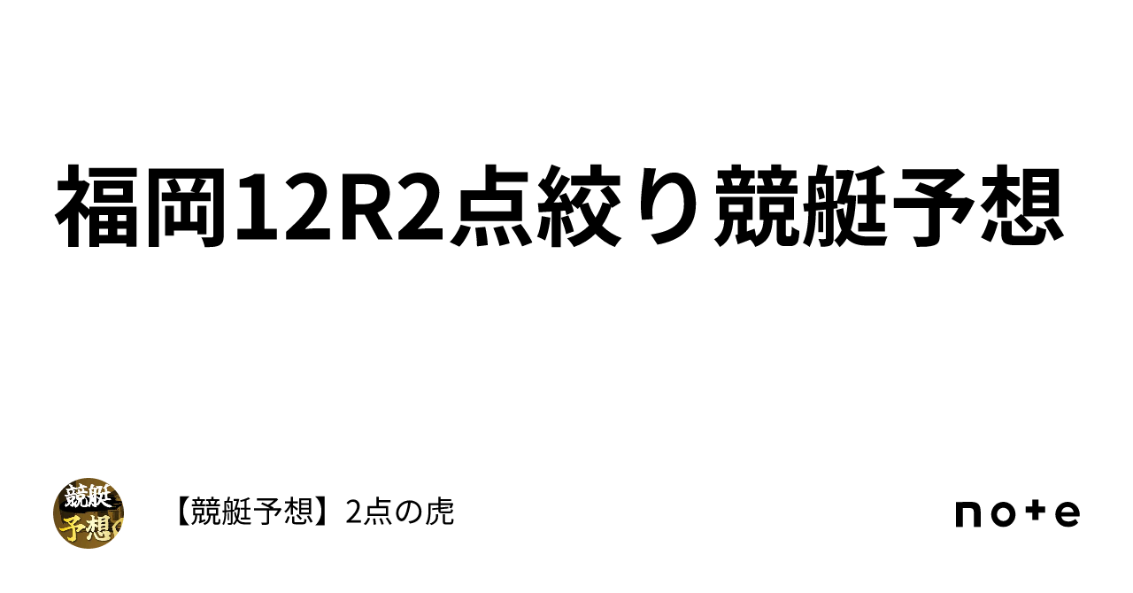 福岡12R🔥2点絞り🐯競艇予想｜【競艇予想】2点の虎🐯