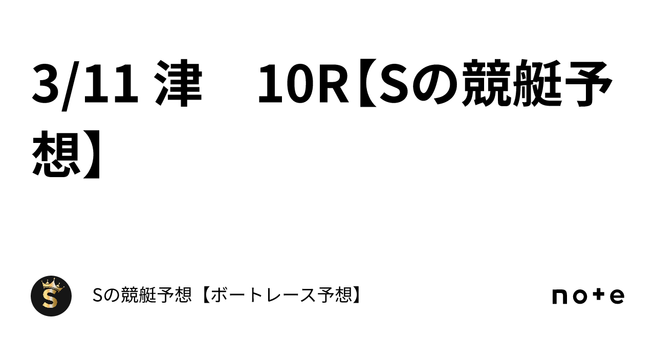 3/11 津 10R【Sの競艇予想】｜Sの競艇予想【ボートレース予想】