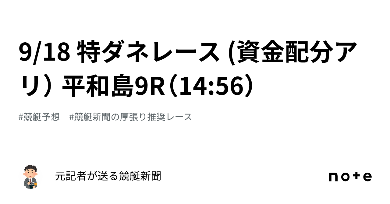 9/18 特ダネレース (資金配分アリ） 平和島9R（14:56）｜元記者が送る競艇新聞