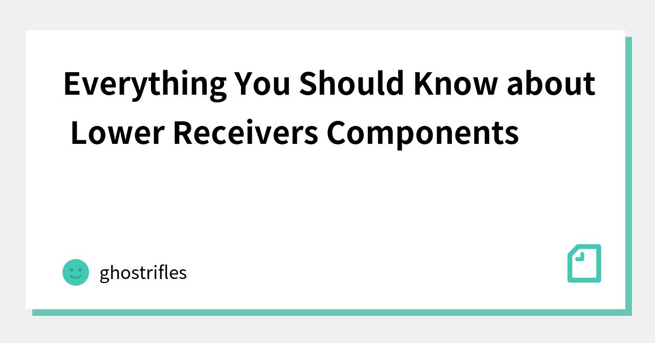 Everything You Should Know about Lower Receivers Components｜ghostrifles