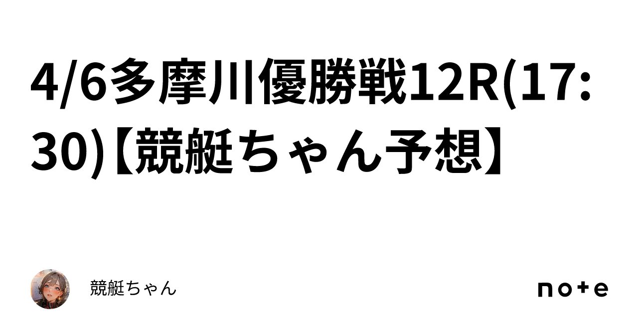 4/6多摩川優勝戦12R(17:30)【競艇ちゃん予想】｜競艇ちゃん🚤