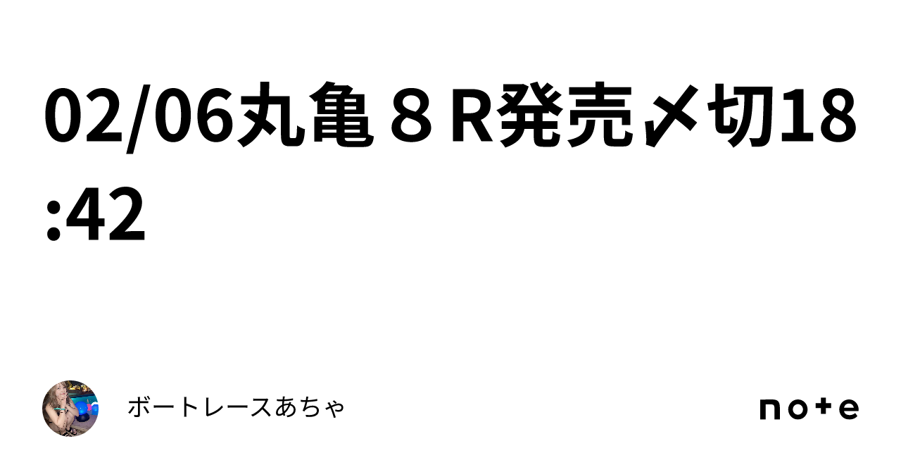 02/06🌟丸亀8R🌟発売〆切18:42👹｜ボートレース🎯あちゃ