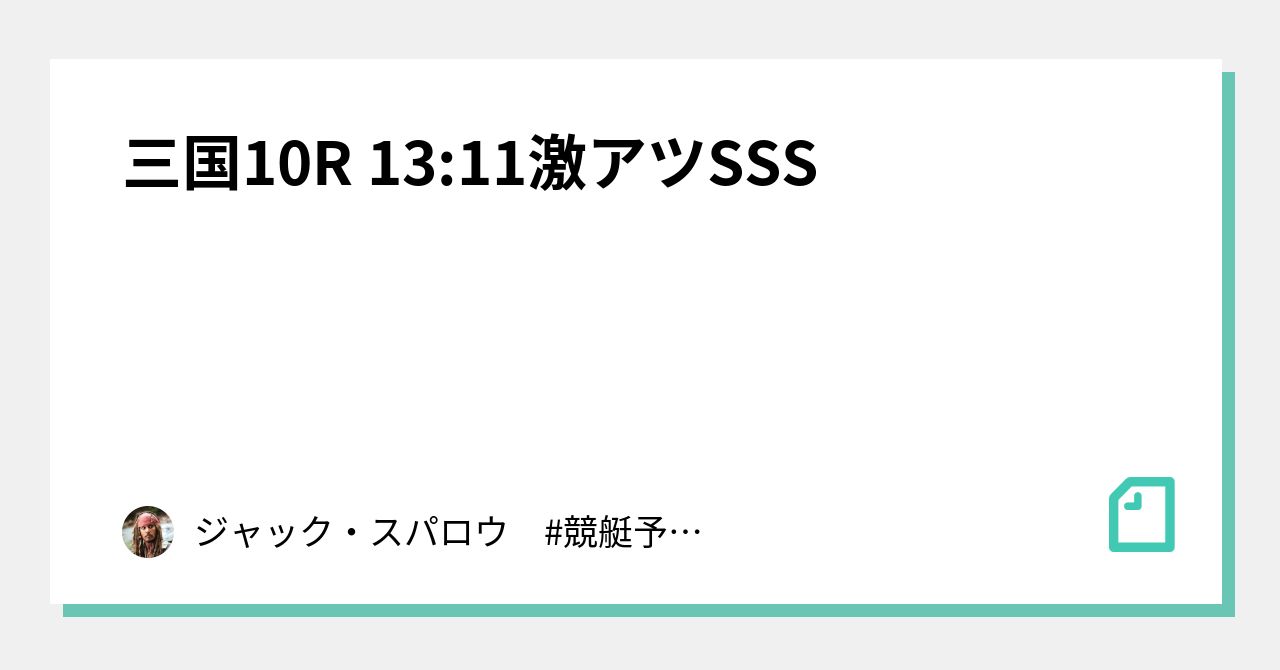 三国10R 13:11 激アツSSS ｜ジャック・スパロウ #競艇予想 #ボートレース｜note