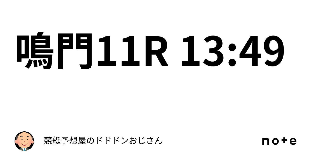 鳴門11R 13:49｜競艇予想屋のドドドンおじさん