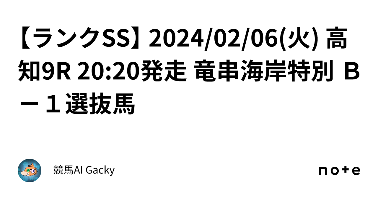 【ランクSS】 2024/02/06(火) 高知9R 20:20発走 竜串海岸特別 B－1選抜馬｜競馬AI Gacky