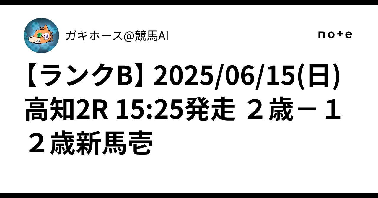 【ランクB】 2025/06/15(日) 高知2R 15:25発走 2歳－1 2歳新馬壱｜ガキホース@競馬AI