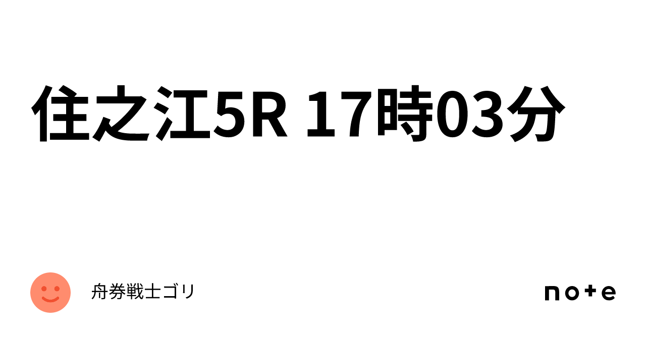 住之江5R 17時03分｜舟券戦士ゴリ