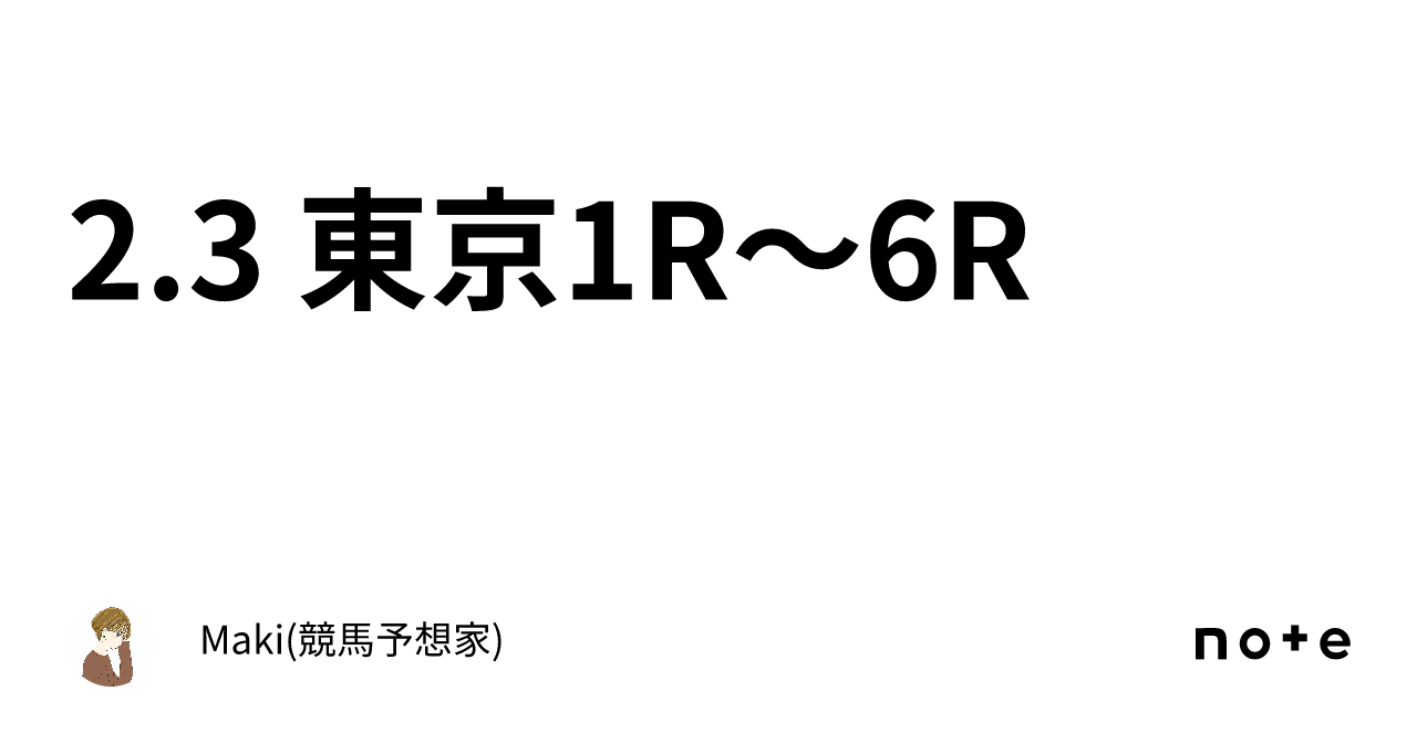 2.3 東京1R〜6R🎯🎯🎯｜🍒Maki🍒(競馬予想家)