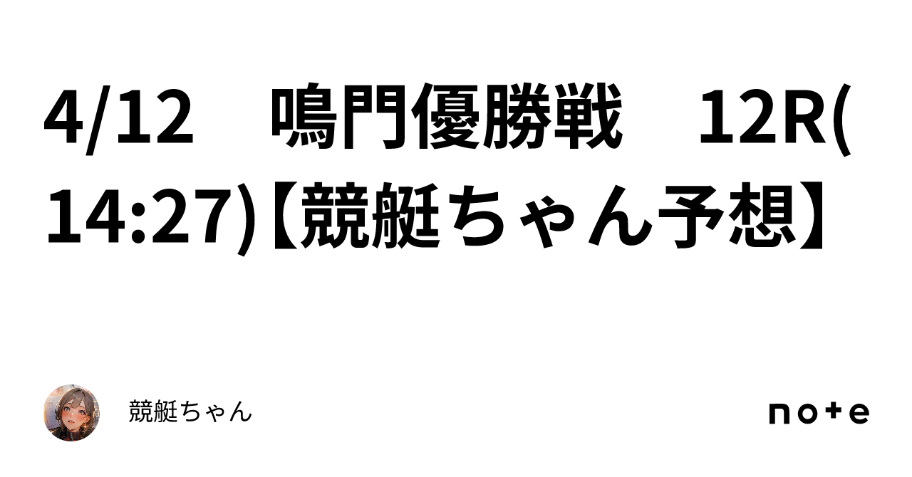 4/12 鳴門優勝戦 12R(14:27)【競艇ちゃん予想】｜競艇ちゃん🚤