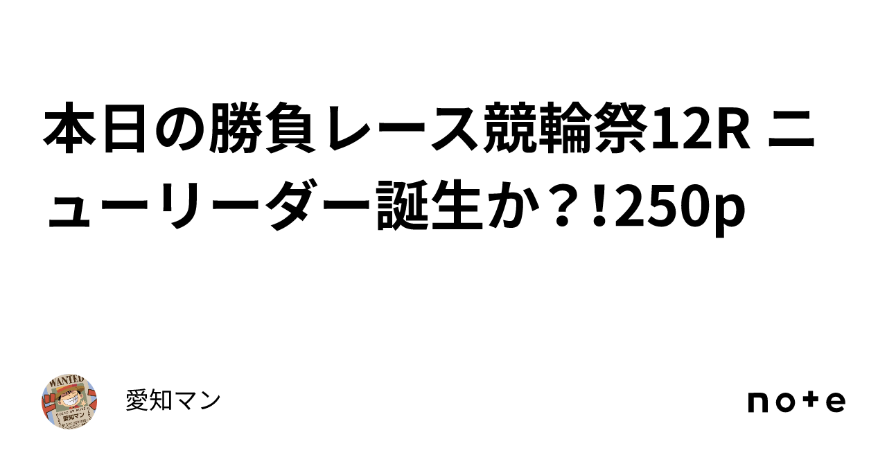 本日の勝負レース競輪祭12R ニューリーダー誕生か？！250p｜愛知マン