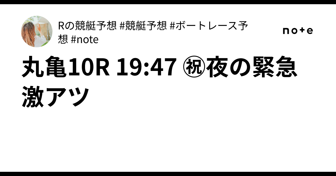 丸亀10R 19:47 ㊗夜の緊急激アツ｜⭐️Rの競艇予想⭐️ #競艇予想 #ボートレース予想 #note