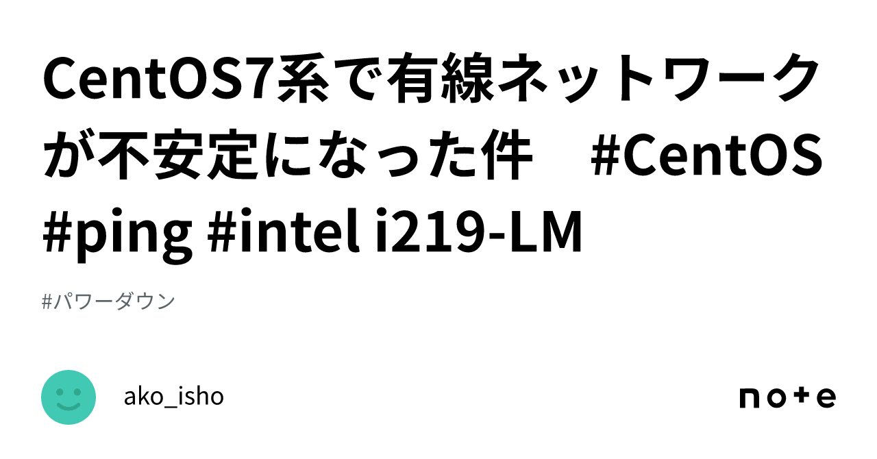 CentOS7系で有線ネットワークが不安定になった件 #CentOS #ping #intel i219-LM ｜ako_isho