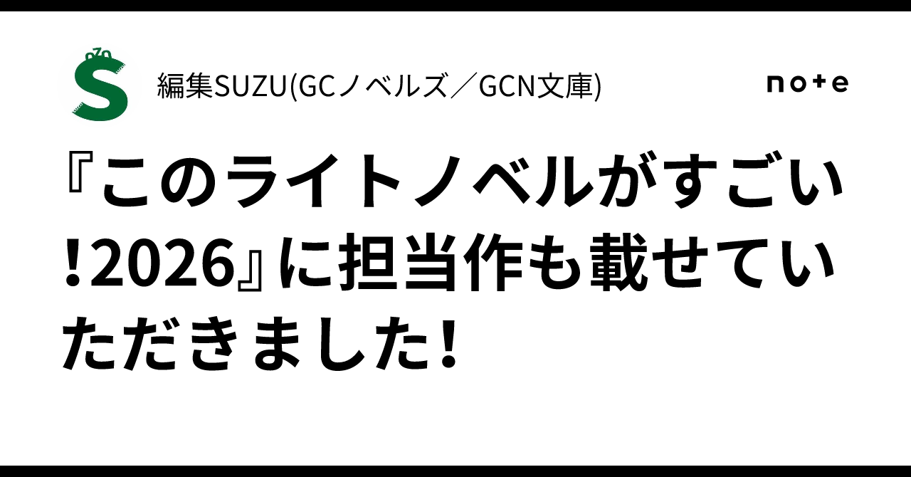 『このライトノベルがすごい！2026』に担当作も載せていただきました！｜編集SUZU(GCノベルズ／GCN文庫)