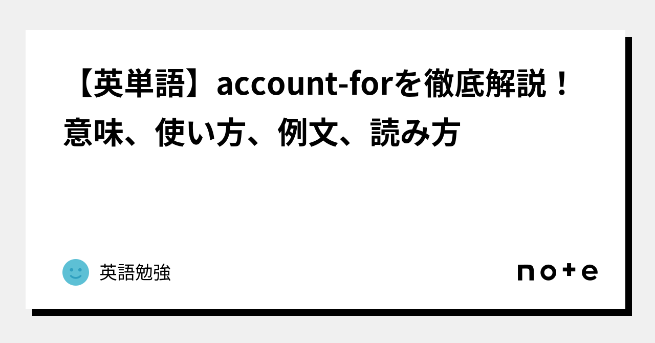 【英単語】account-forを徹底解説！意味、使い方、例文、読み方｜英語勉強