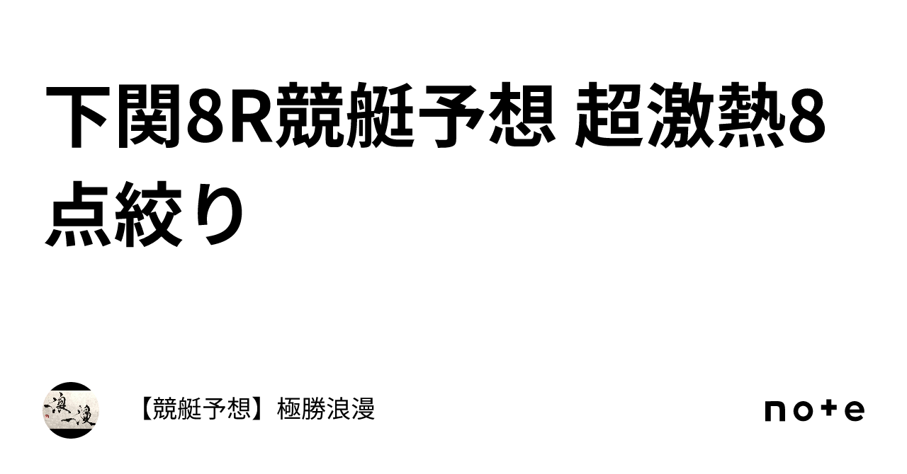 下関8R🔥競艇予想 超激熱🔥8点絞り｜【競艇予想】極勝浪漫