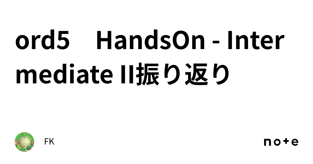 ord5 HandsOn - Intermediate II振り返り｜FK