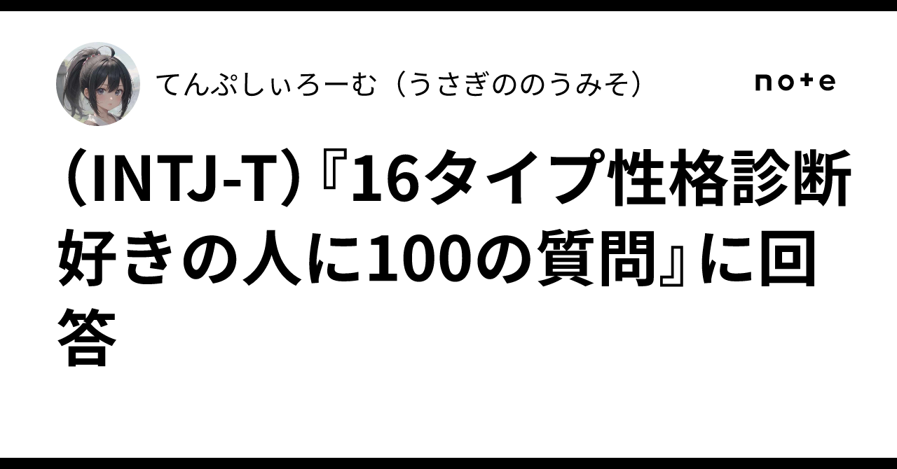 （INTJ-T）『16タイプ性格診断好きの人に100の質問』に回答｜てんぷしぃろーむ（うさぎののうみそ）