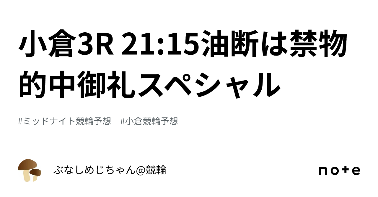 小倉3R 21:15🎯‼️油断は禁物的中御礼スペシャル‼️🎯｜ぶなしめじちゃん@競輪