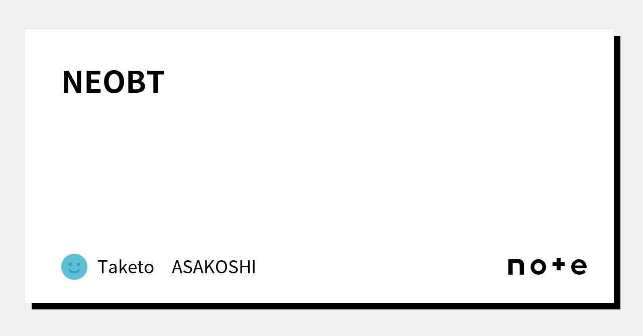 NEOBT｜Taketo ASAKOSHI｜note