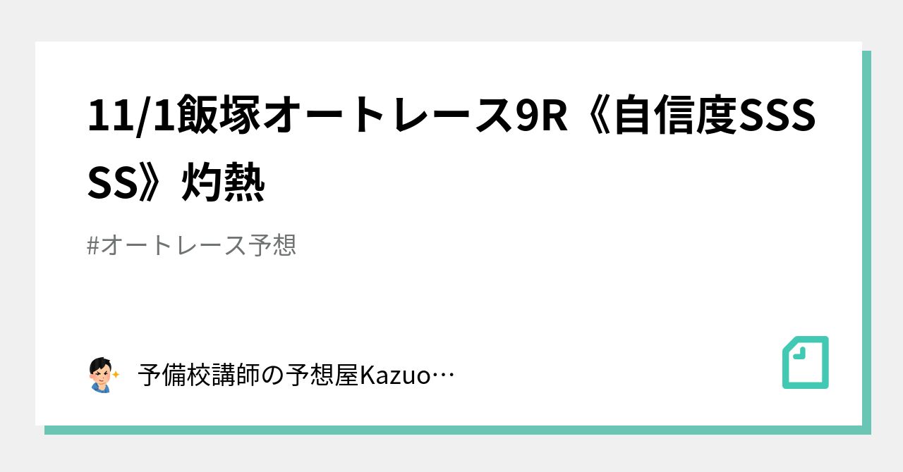 11/1飯塚オートレース9R《自信度SSSSS》灼熱｜予備校講師の予想屋Kazuo@競馬・オートレース｜note