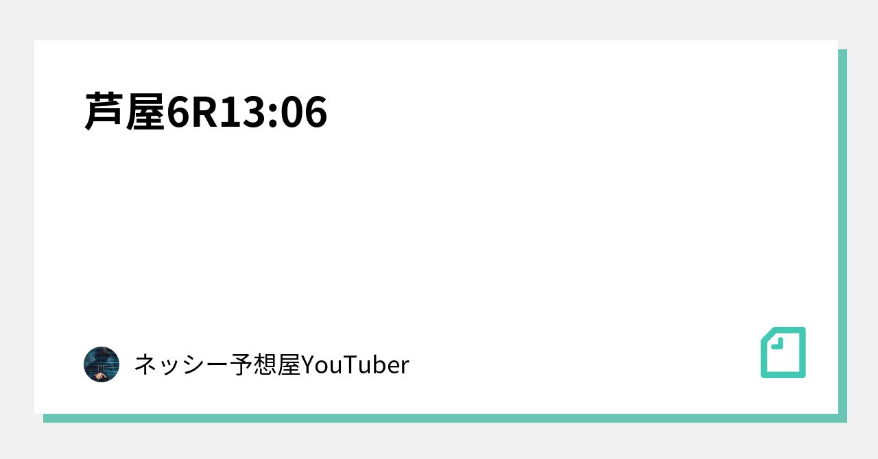 芦屋6R13:06｜ネッシー予想屋YouTuber🚤｜note