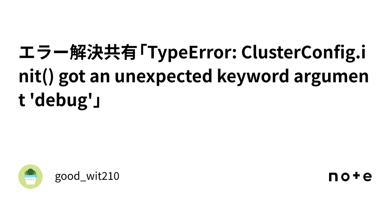 エラー解決共有「TypeError: ClusterConfig.init() got an unexpected keyword argument 'debug'」｜good_wit210
