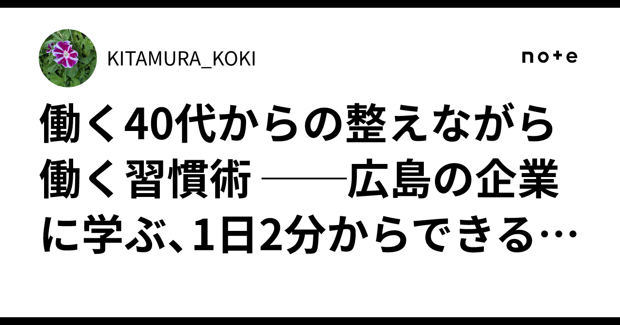 働く40代からの整えながら働く習慣術 ──広島の企業に学ぶ、1日2分からできるウェルビーイング 2. 広島から始まる「ウェルビーイング経営」の実践｜KITAMURA_KOKI