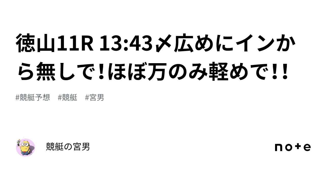 徳山11R 13:43〆広めにインから無しで！ほぼ万のみ軽めで！！｜競艇の宮男