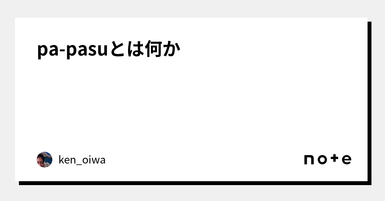 pa-pasuとは何か｜ken_oiwa｜note
