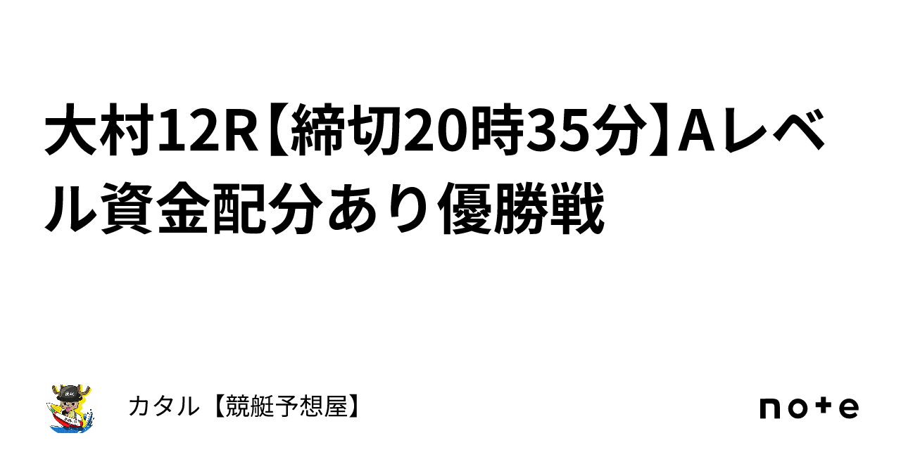 🔥🌐大村12R【締切20時35分】🔥🌐Aレベル🔥🌐資金配分あり🔥優勝戦｜カタル【競艇予想屋】