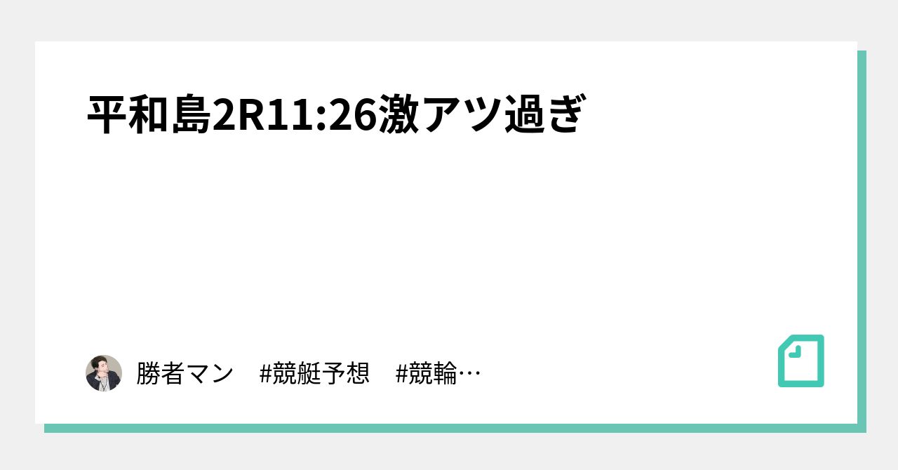 平和島2R11:26激アツ過ぎ｜勝者マン #競艇予想 #競輪予想 ｜note