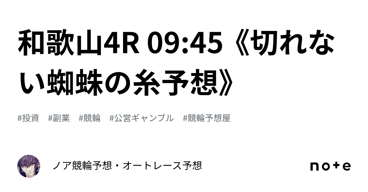 和歌山4R 09:45 《切れない蜘蛛の糸予想》｜ ノア💎競輪予想・オートレース予想💎