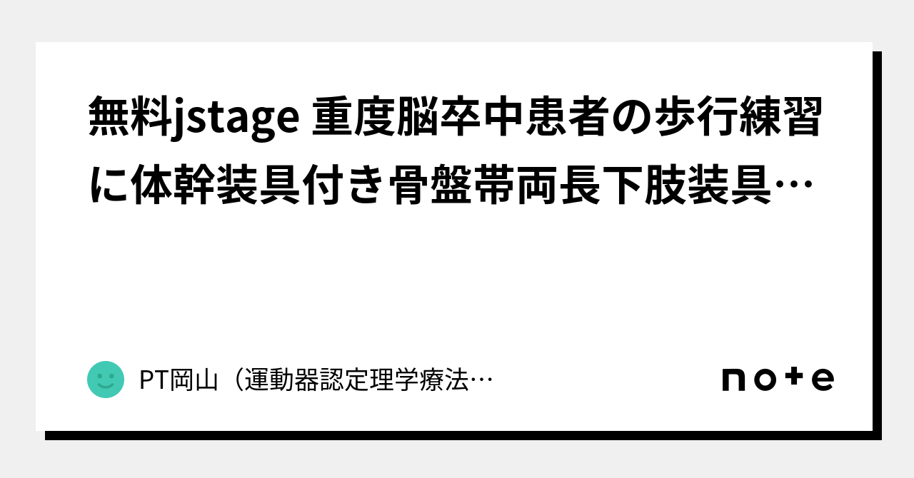 無料jstage 重度脳卒中患者の歩行練習に体幹装具付き骨盤帯両長下肢装具を用いた経験｜PT岡山（運動器認定理学療法士 ️株）
