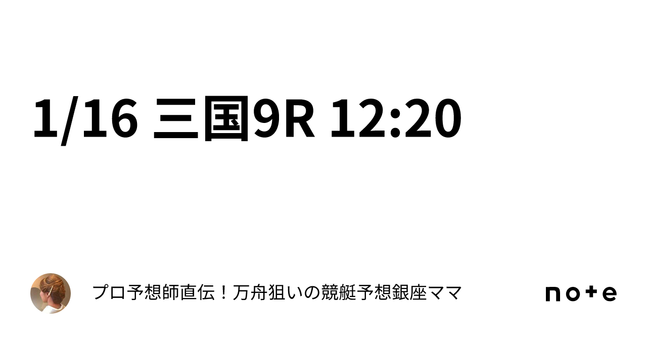 1/16 三国9R 12:20｜プロ予想師直伝！万舟狙いの競艇予想🥂銀座ママ🥂