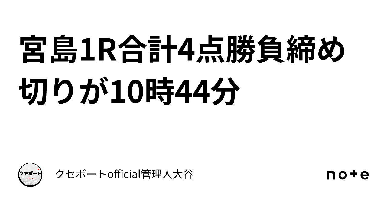 宮島1R🏆合計4点勝負締め切りが10時44分💯｜クセボートofficial管理人大谷