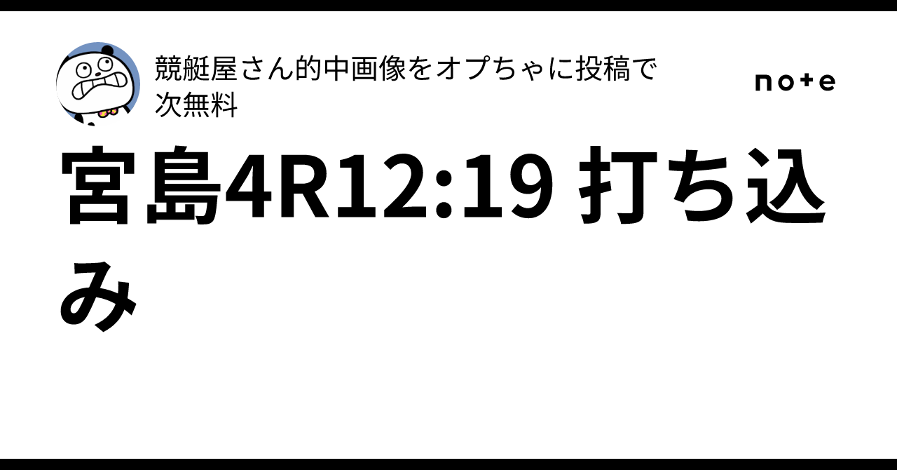 宮島4R12:19 打ち込み｜🐼競艇屋さん🐼的中画像をオプちゃに投稿で次無料