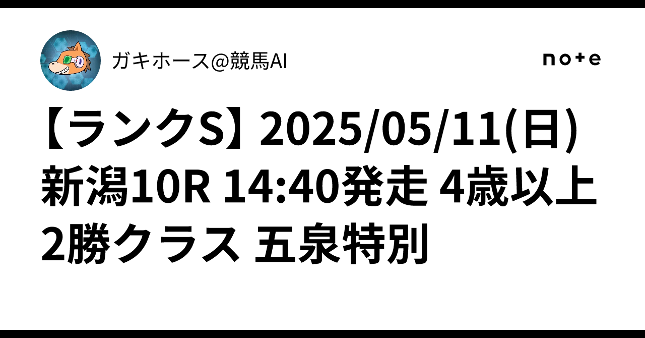 【ランクS】 2025/05/11(日) 新潟10R 14:40発走 4歳以上2勝クラス 五泉特別 ｜ガキホース@競馬AI