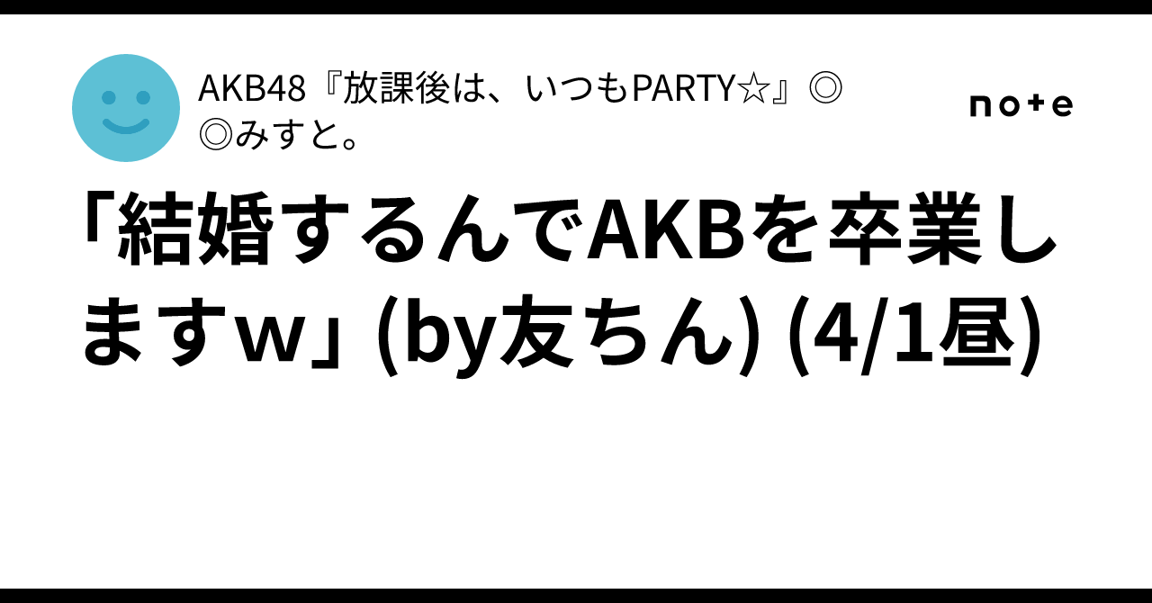 「結婚するんでAKBを卒業しますw」 (by友ちん) (4/1昼)｜AKB48『放課後は、いつもPARTY☆』 みすと。