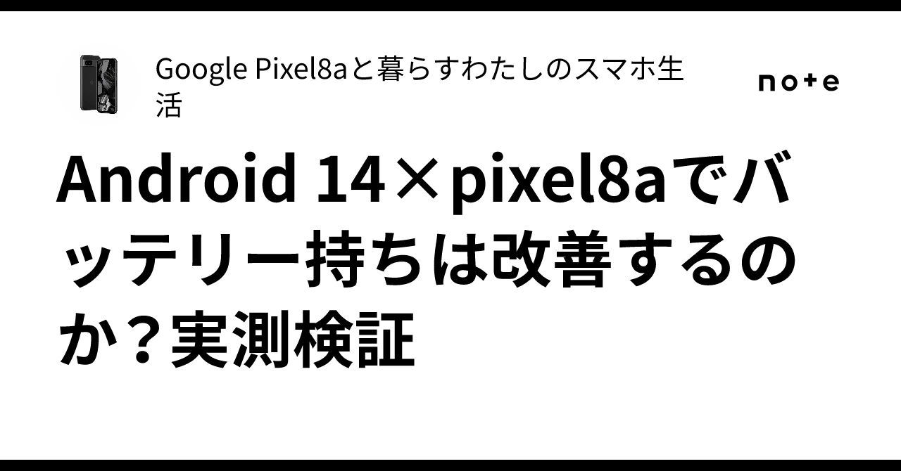 Android 14×pixel8aでバッテリー持ちは改善するのか？実測検証｜Google Pixel8aと暮らすわたしのスマホ生活