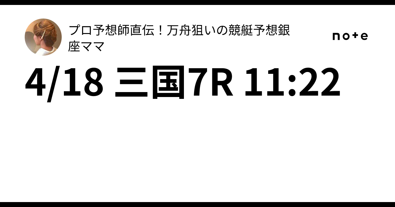 4/18 三国7R 11:22｜プロ予想師直伝！万舟狙いの競艇予想🥂銀座ママ🥂
