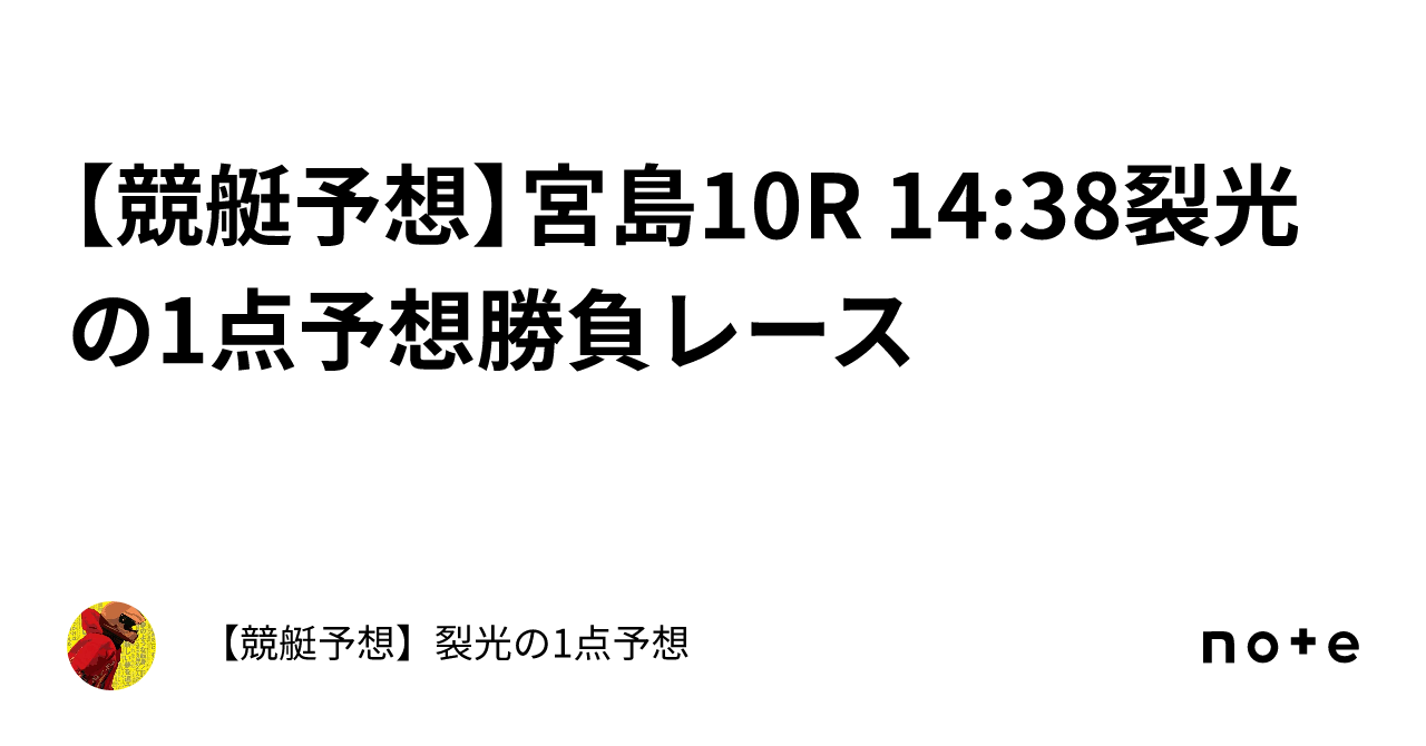 【競艇予想】宮島10R 14:38⚡裂光の1点予想👊勝負レース⚡｜【競艇予想】裂光の1点予想⚡