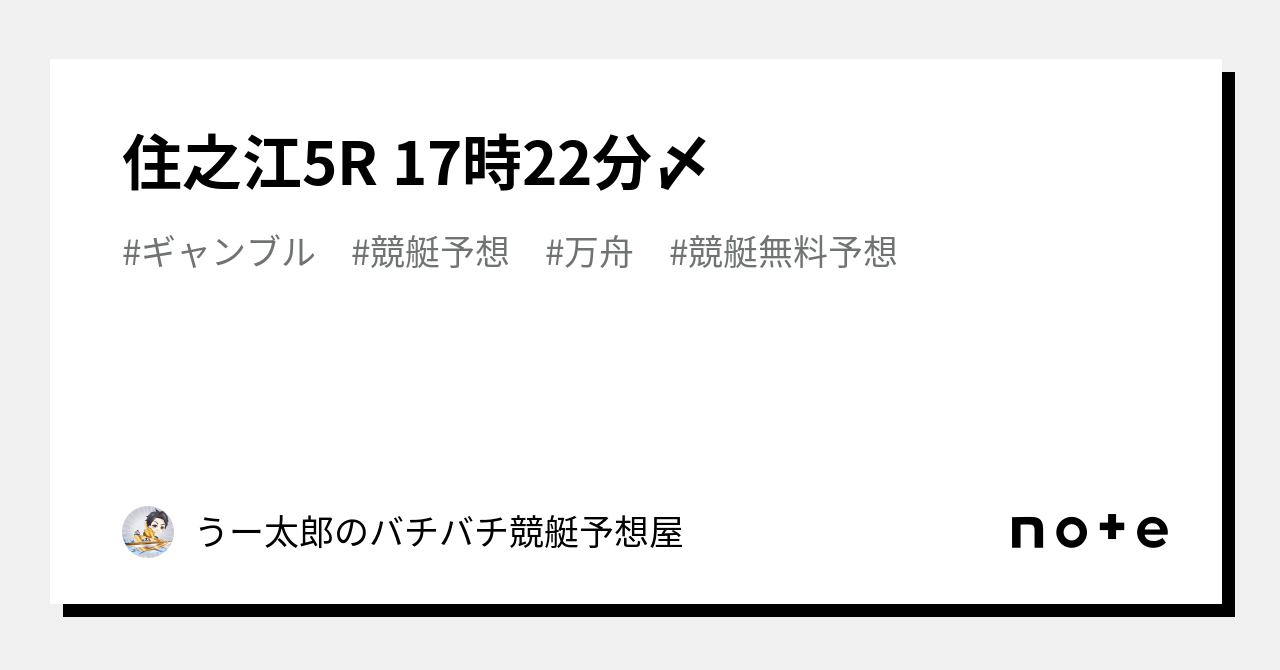 🚤 住之江5R 17時22分〆🚤 ｜🚤 うー太郎のバチバチ競艇予想屋🚤 ｜note