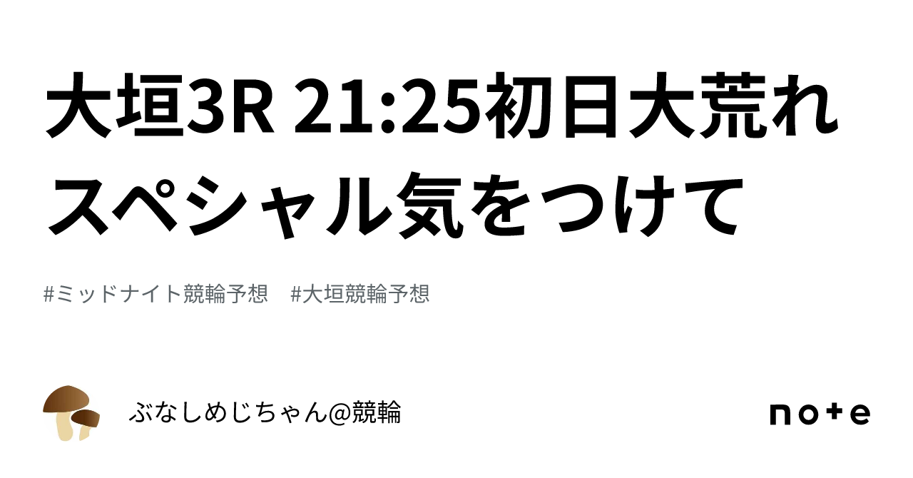 大垣3R 21:25🔥🚨初日大荒れスペシャル気をつけて🚨🔥｜ぶなしめじちゃん@競輪