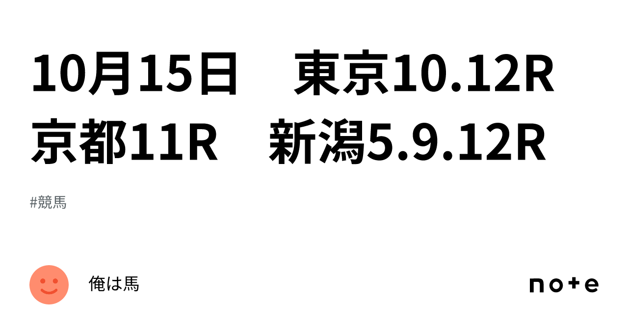 10月15日 東京10.12R 京都11R 新潟5.9.12R｜俺は馬