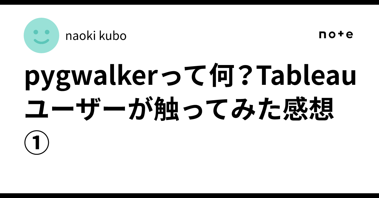 pygwalkerって何？Tableauユーザーが触ってみた感想①｜naoki kubo